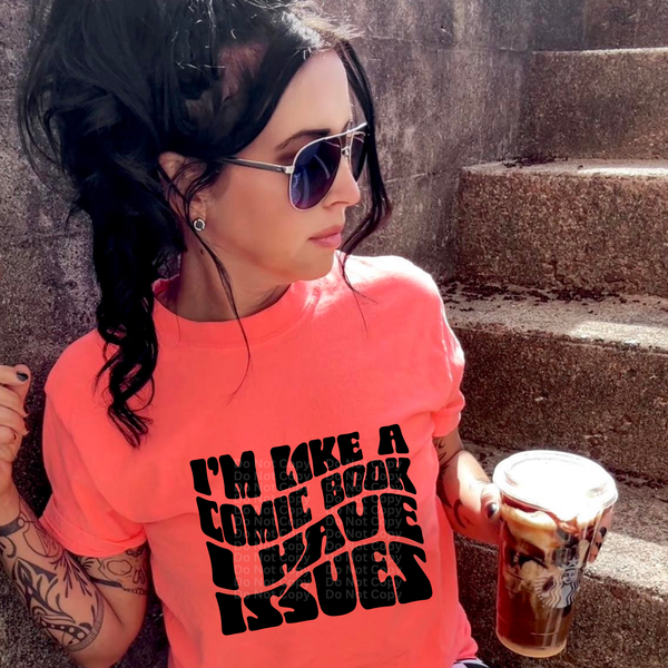 I'm Like a Comic Book I Have Issues DTF Transfer – Top Notch Transfers OKC